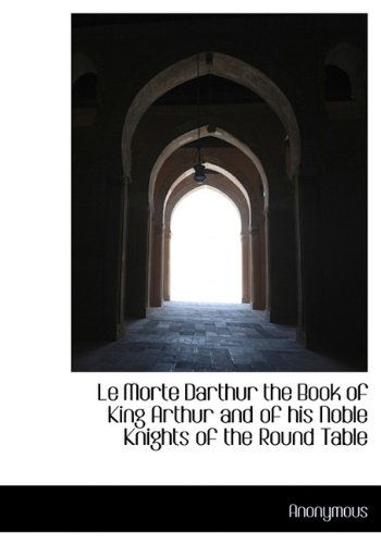 Le Morte Darthur the Book of King Arthur and of his Noble Knights of ...