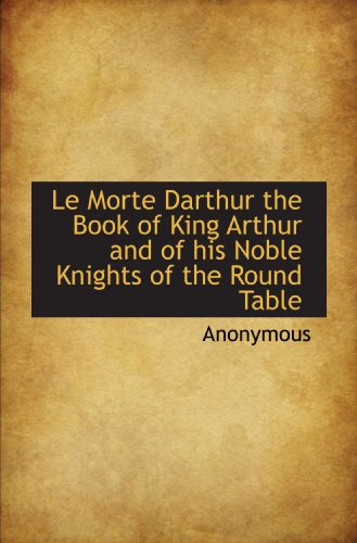 Le Morte Darthur the Book of King Arthur and of his Noble Knights of ...
