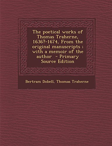 The Poetical Works of Thomas Traherne, 1636?-1674, from the Original ...