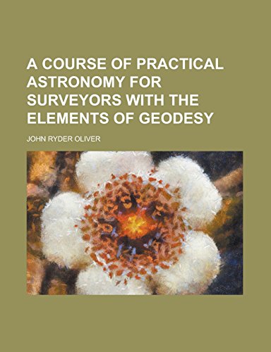 A course of practical astronomy for surveyors with the elements of ...