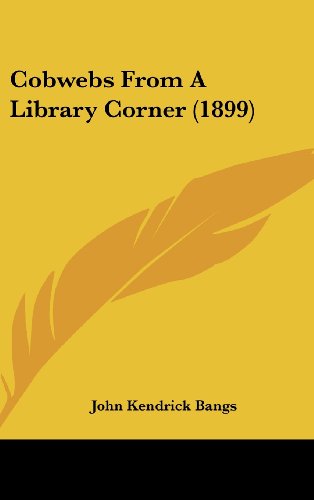 Cobwebs From A Library Corner (1899) by John Kendrick Bangs | Goodreads