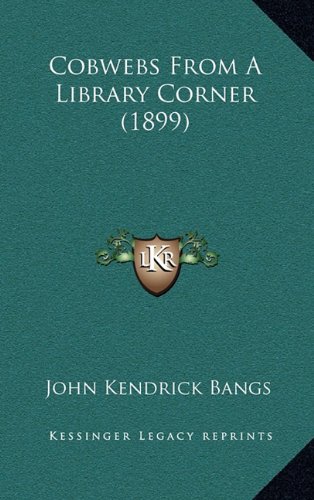 Cobwebs From A Library Corner (1899) by John Kendrick Bangs | Goodreads
