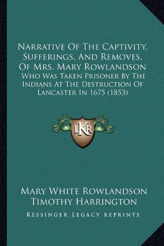 Narrative of the Captivity, Sufferings, and Removes, of Mrs. Mary ...