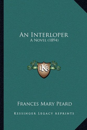 An Interloper: A Novel (1894) by Frances Mary Peard | Goodreads