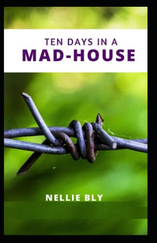 Ten Days In A Mad-House By Nellie Bly: Illustrated Edition by Nellie ...