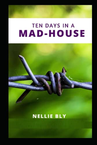 Ten Days In A Mad-House By Nellie Bly: Illustrated Edition by Nellie ...