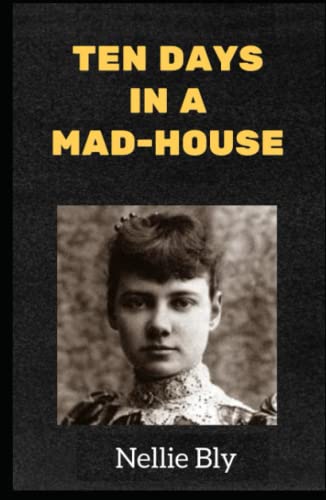 Ten Days in a Mad-House : illustrated edition by Nellie Bly | Goodreads