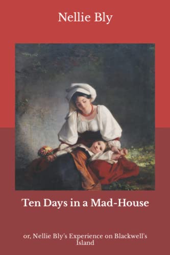 Ten Days in a Mad-House: or, Nellie Bly's Experience on Blackwell's ...