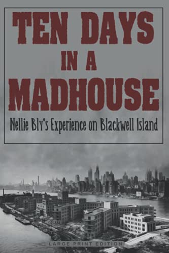 Ten Days in a Mad-House (Large Print edition): or, Nellie Bly's ...