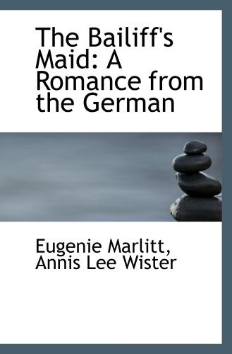 The Bailiff's Maid: A Romance from the German by Eugenie Marlitt, Annis ...