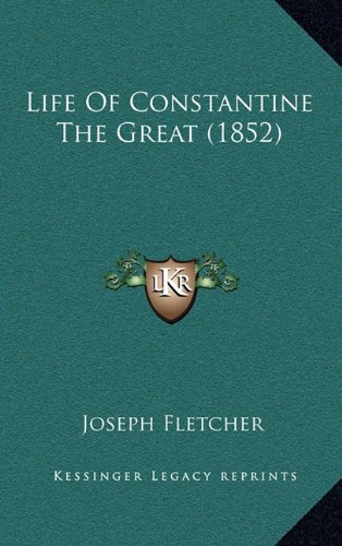 Life Of Constantine The Great (1852) by Joseph Fletcher | Goodreads
