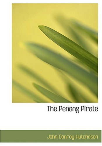The Penang Pirate (Large Print Edition) by John Conroy Hutcheson ...