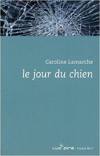 Le Jour du chien by Caroline Lamarche | Goodreads