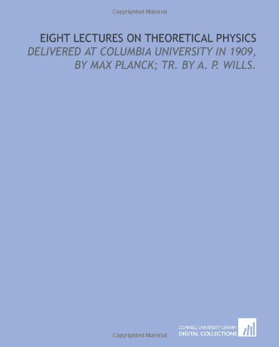 Eight lectures on theoretical physics: delivered at Columbia university ...
