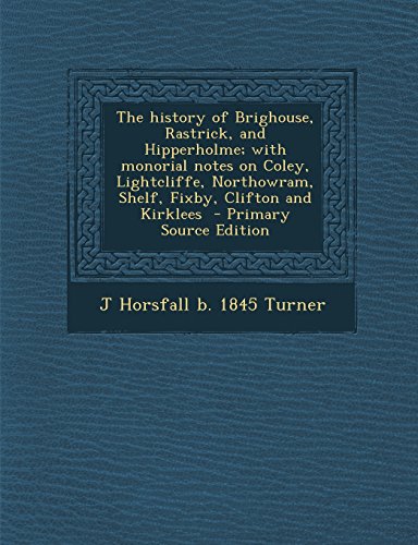 The history of Brighouse, Rastrick, and Hipperholme; with monorial ...