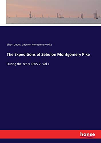The Expeditions of Zebulon Montgomery Pike: During the Years 1805-7. Vol 1 by Elliott Coues ...