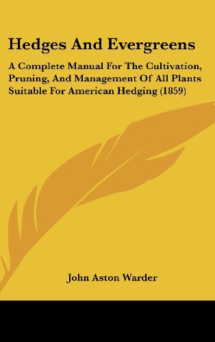 Hedges And Evergreens: A Complete Manual For The Cultivation, Pruning ...