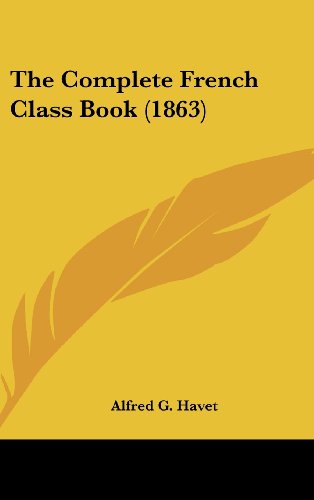 The Complete French Class Book (1863) by Alfred G. Havet | Goodreads