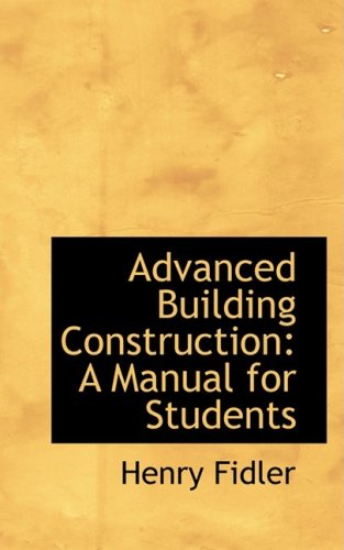 Advanced Building Construction: A Manual for Students by Henry Fidler | Goodreads
