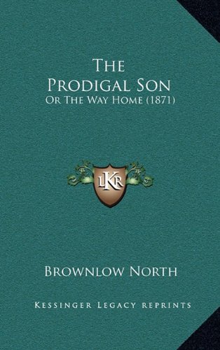 The Prodigal Son: Or The Way Home (1871) by Brownlow North | Goodreads
