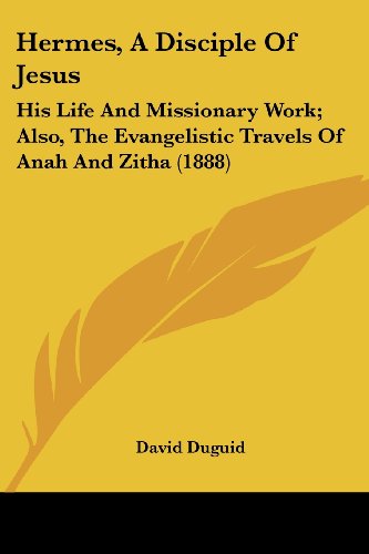 Hermes, A Disciple Of Jesus: His Life And Missionary Work; Also, The ...