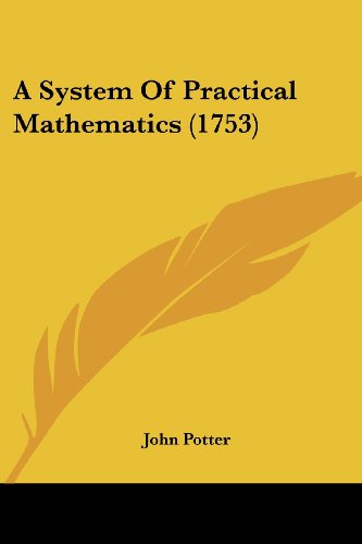A System Of Practical Mathematics (1753) by Dr John Potter | Goodreads