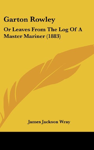 Garton Rowley: Or Leaves From The Log Of A Master Mariner by James ...