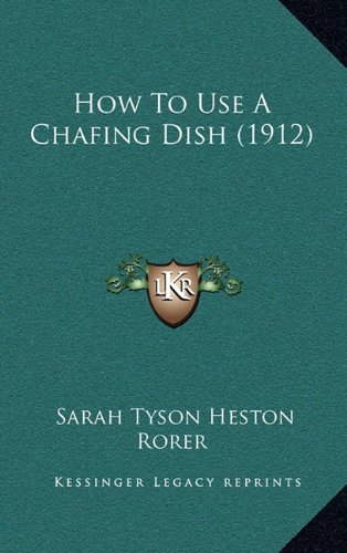 How to Use a Chafing Dish (1912) by Sarah Tyson Heston Rorer | Goodreads