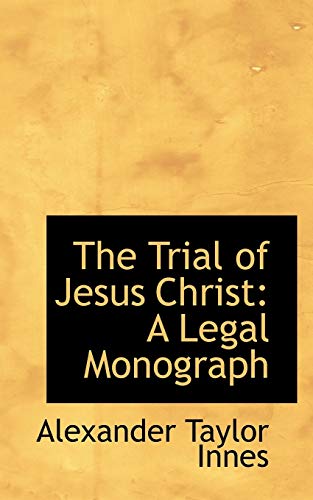 The Trial of Jesus Christ: A Legal Monograph by A. Taylor Innes | Goodreads