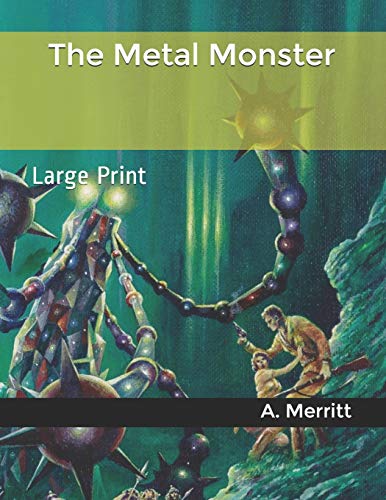 The Metal Monster: Large Print by A. Merritt | Goodreads