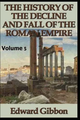 The History of the Decline and Fall of the Roman Empire : Volume 5 ...
