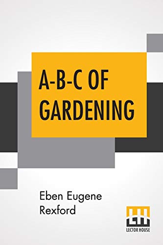 A-B-C Of Gardening by Eben E. Rexford | Goodreads