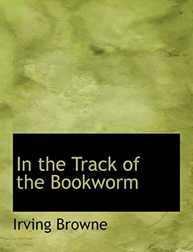 In the Track of the Bookworm by Irving Browne | Goodreads