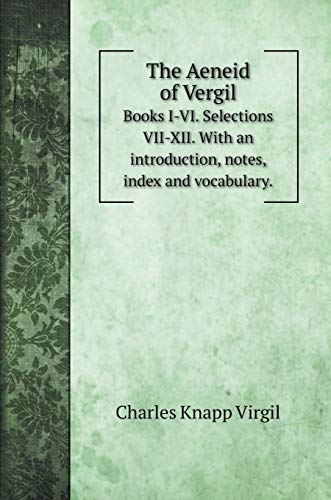 The Aeneid of Vergil: Books I-VI. Selections VII-XII. With an ...