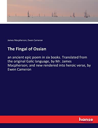 The Fingal of Ossian: an ancient epic poem in six books. Translated ...