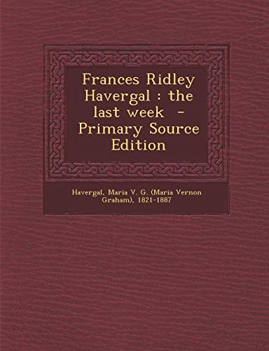 Frances Ridley Havergal: the last week - Primary Source Edition by ...