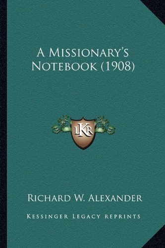 A Missionary's Notebook (1908) by Richard W. Alexander | Goodreads