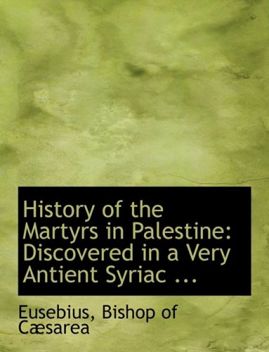 History of the Martyrs in Palestine: Discovered in a Very Ancient ...