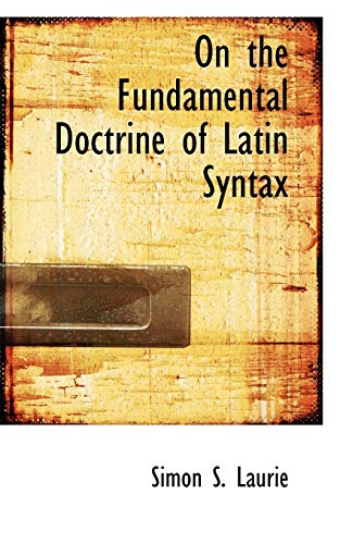On the Fundamental Doctrine of Latin Syntax by Simon Somerville Laurie | Goodreads