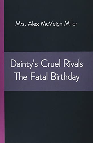 Dainty's Cruel Rivals The Fatal Birthday by Mrs. Alex McVeigh Miller ...