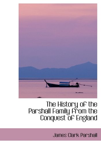 The History of the Parshall Family from the Conquest of England by ...