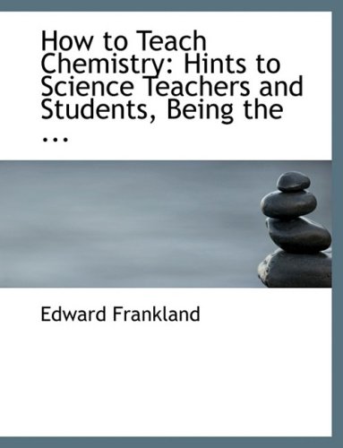 How to Teach Chemistry: Hints to Science Teachers and Students, Being ...