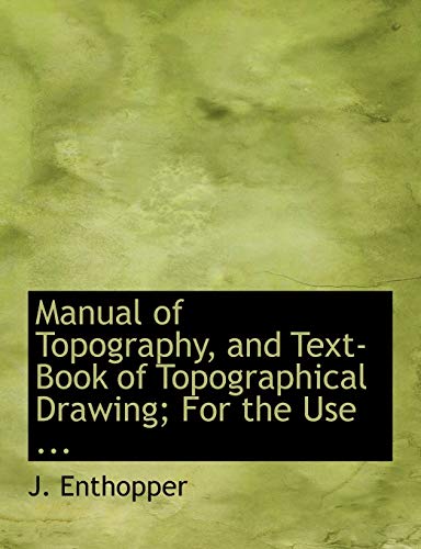Manual of Topography, and Text-book of Topographical Drawing: For the ...