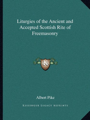 Liturgies of the Ancient and Accepted Scottish Rite of Freemasonry by Albert Pike | Goodreads