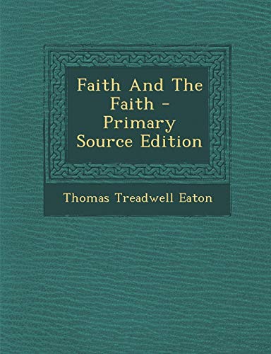 Faith and the Faith - Primary Source Edition by Thomas Treadwell Eaton ...