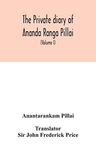 The Private diary of Ananda Ranga Pillai: dubash to Joseph François ...