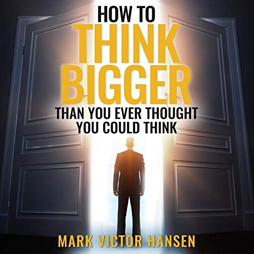 How to Think Bigger Than You Ever Thought You Could Think by Mark ...