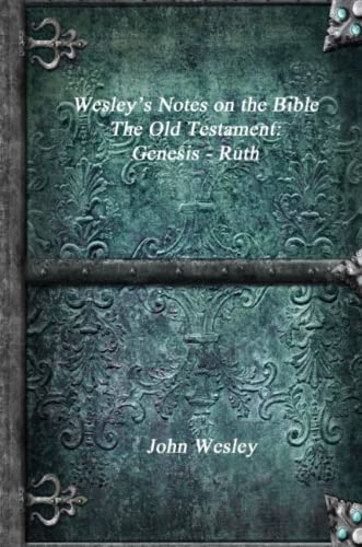 Wesley’s Notes on the Bible - The Old Testament: Genesis - Ruth by John ...