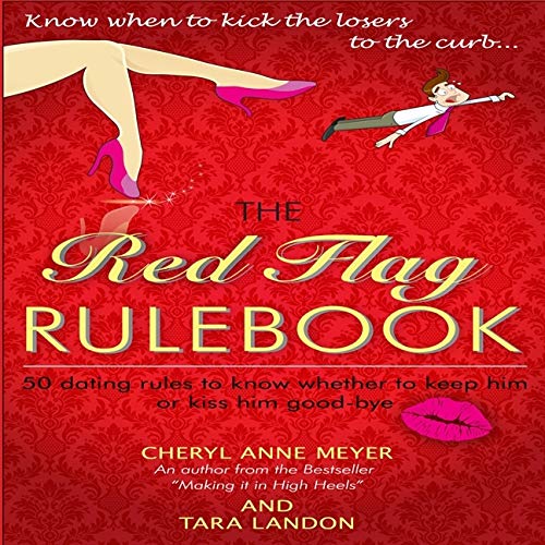 The Red Flag Rule Book: 50 Dating Rules to Know Whether to Keep Him or Kiss Him Good-Bye by ...