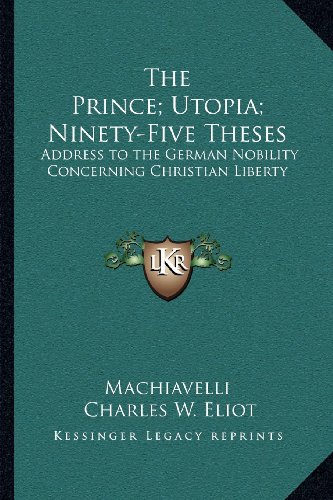 The Prince; Utopia; Ninety-Five Theses: Address to the German Nobility ...